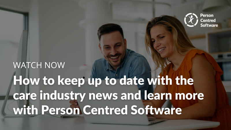 How to keep up to date with the care industry news and learn more with Person Centred Software
